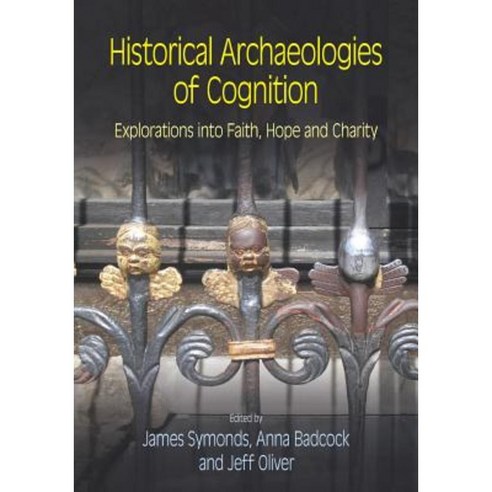 Historical Archaeologies Of Cognition Explorations Into Faith Hope And