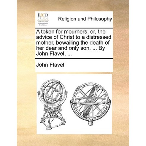 A Token for Mourners; Or the Advice of Christ to a Distressed Mother ...