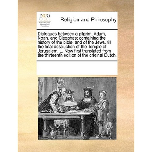 Dialogues Between a Pilgrim Adam Noah and Cleophas; Containing the ...