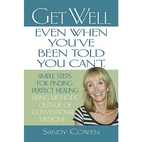 Get Well - Even When You''ve Been Told You Can''t: Simple Steps for ...