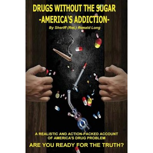 Drugs Without the Sugar - America''s Addiction: A Realistic and Action ...