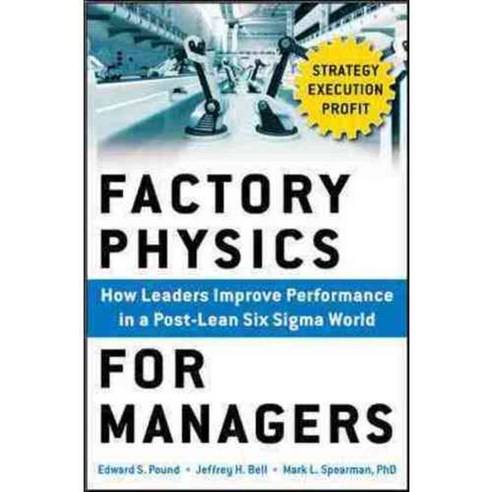 Factory Physics for Managers: How Leaders Improve Performance in a Post ...