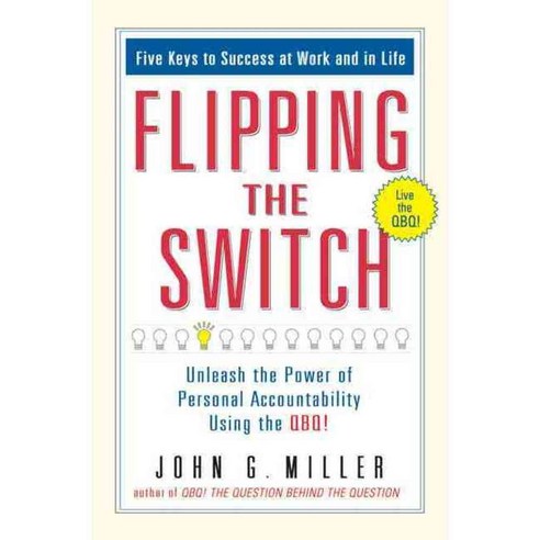 Flipping the Switch: Unleash the Power of Personal Accountability Using the QBQ