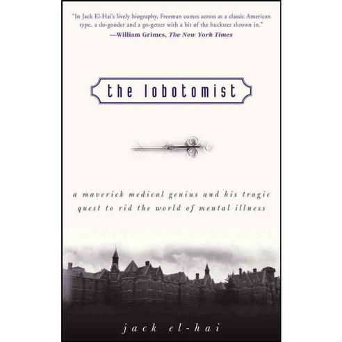 The Lobotomist: A Maverick Medical Genius and His Tragic Quest to Rid ...