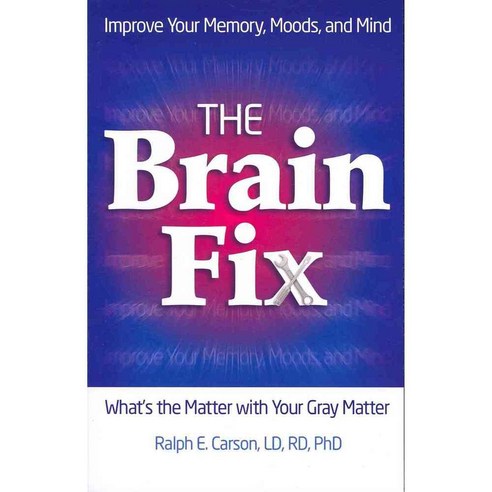 The Brain Fix: What''s the Matter With Your Gray Matter: Improve Your Memory Mo
