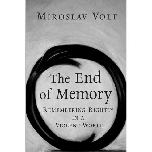 The End of Memory: Remembering Rightly in a Violent World, Eerdmans Pub ...