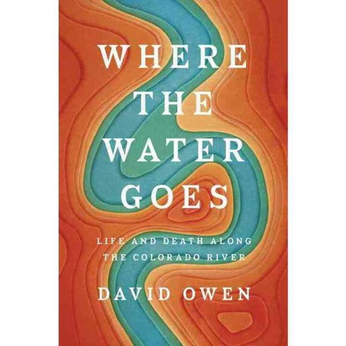 Where the Water Goes: Life and Death Along the Colorado River ...