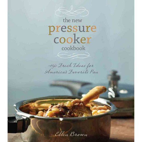 The new pressure cooker cookbook: 150 Delicious Fast and Nutritious ...