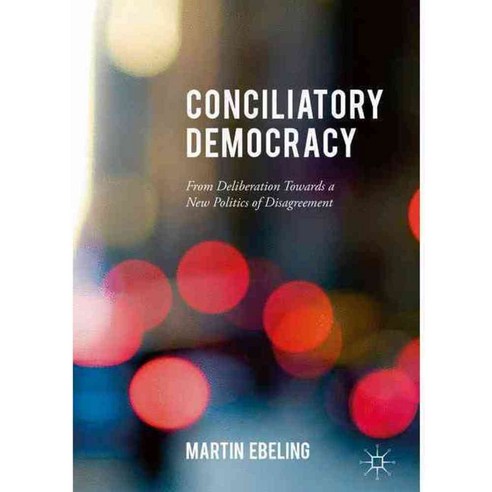 Conciliatory Democracy: From Deliberation Toward a New Politics of ...