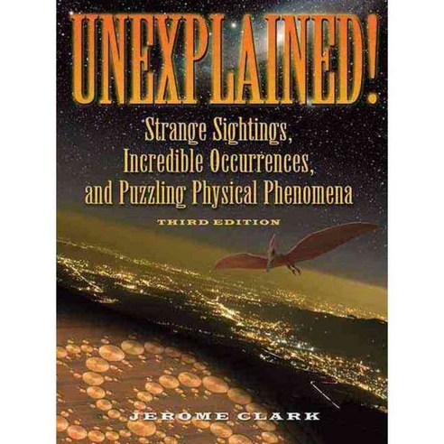 Unexplained!: Strange Sightings Incredible Occurrences and Puzzling ...