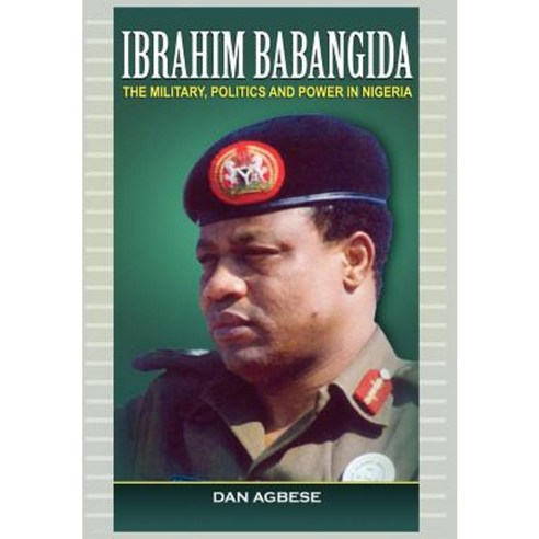 Ibrahim Babangida: The Military Politics Ad Power in Nigeria Hardcover, Adonis