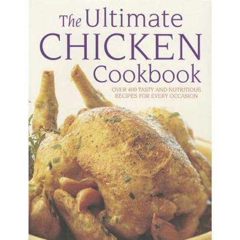 The Ultimate Chicken Cookbook: Over 400 Tasty and Nutritious Recipes ...