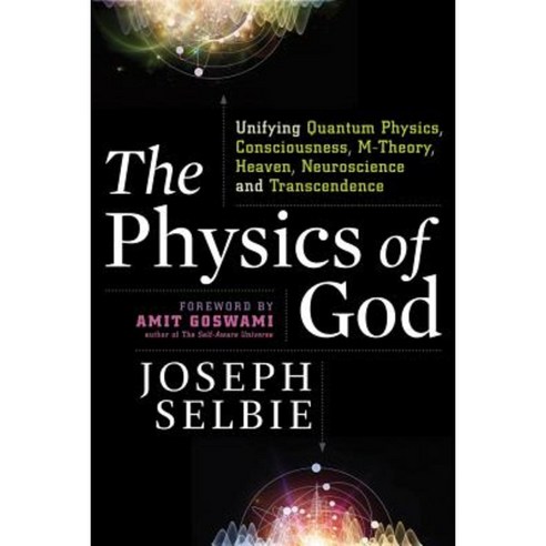The Physics of God: Unifying Quantum Physics Consciousness M-Theory ...