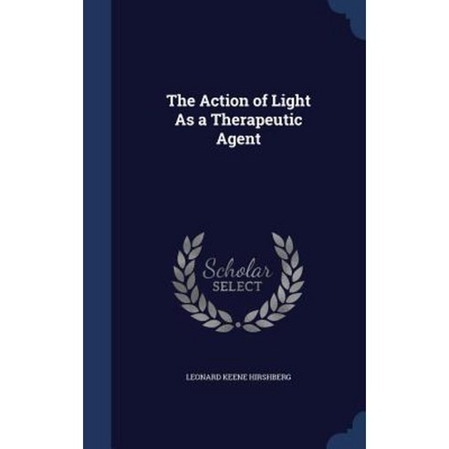 The Action of Light as a Therapeutic Agent Hardcover, Sagwan Press ...