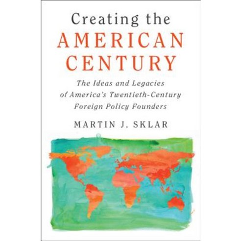 Creating the American Century: The Ideas and Legacies of America''s Twentieth-C