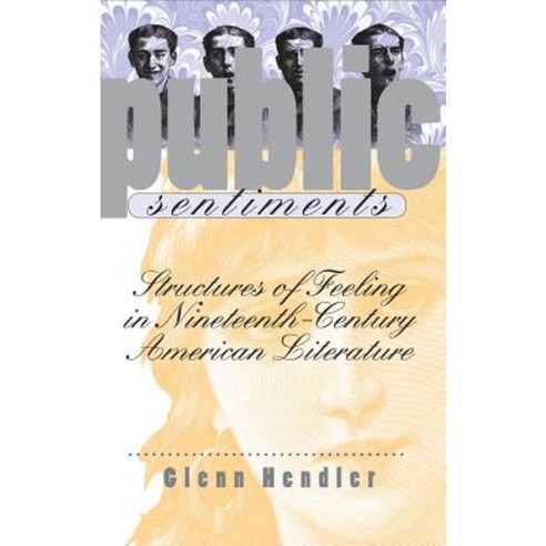 Public Sentiments: Structures of Feeling in Nineteenth-Century American ...