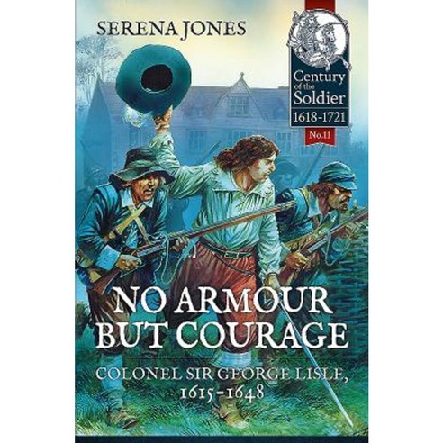 No Armour But Courage: Colonel Sir George Lisle 1615-1648 Hardcover ...