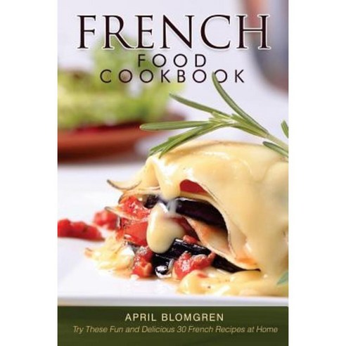 French Food Cookbook: Try These Fun and Delicious 30 French Recipes at ...