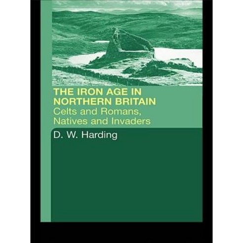 The Iron Age in Northern Britain: Celts and Romans Natives and Invaders ...
