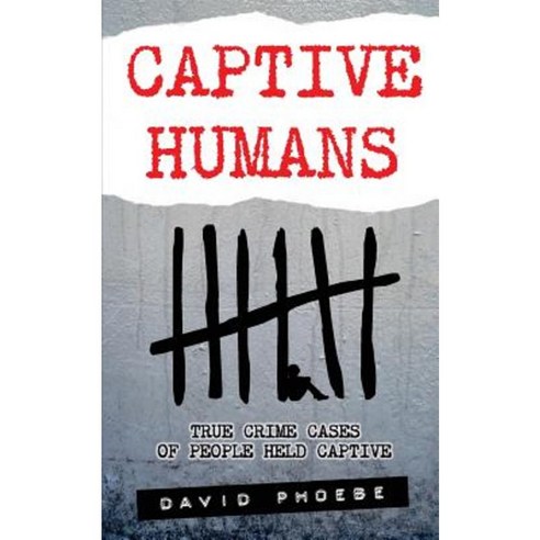 Captive Humans: True Crime Cases of People Held Captive Paperback ...
