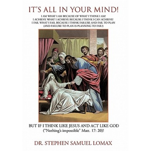 Its All in Your Mind!: Think Like Christ ACT Like God and All Things ...