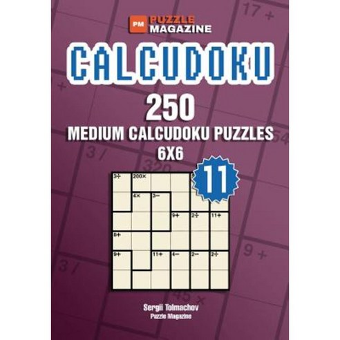 Calcudoku - 250 Medium Puzzles 6x6 (Volume 11) Paperback, Createspace ...