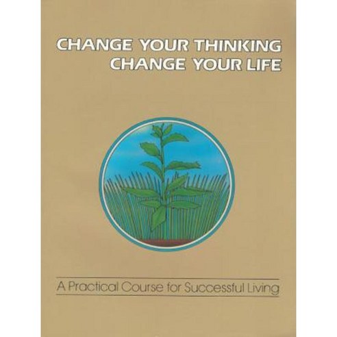 Change Your Thinking Change Your Life: A Practical Course in Successful ...