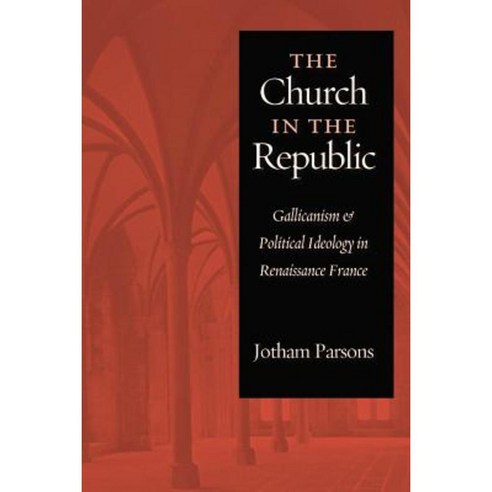 Church in the Republic: Gallicanism and Political Ideology in ...