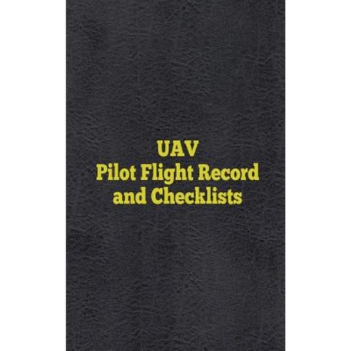 Uav Pilot Flight Record and Checklists: Uas/Uav Flight Logs Paperback ...