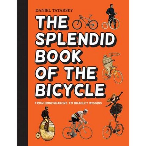 The Splendid Book of the Bicycle: From Boneshakers to Bradley Wiggins ...