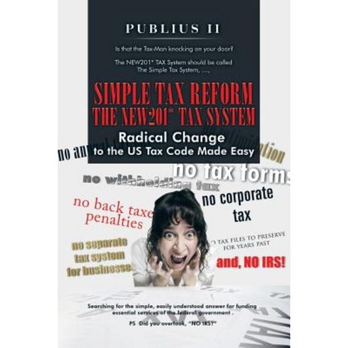 Simple Tax Reform - The New201* Tax System: Radical Change to the Us ...