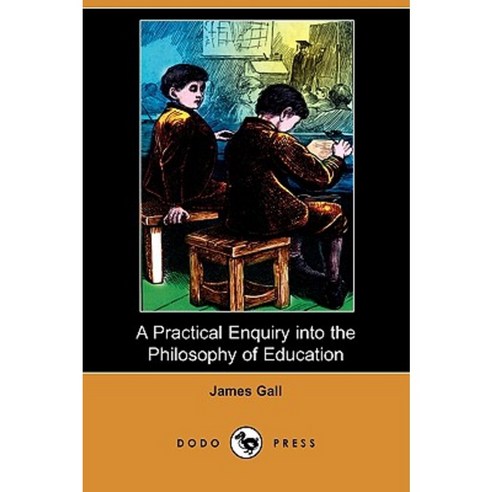 A Practical Enquiry Into the Philosophy of Education (Dodo Press ...