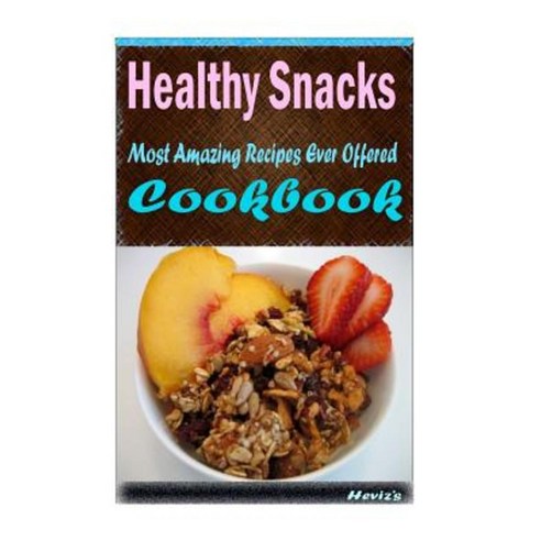 Healthy Snacks: 101 Delicious Nutritious Low Budget Mouth Watering ...
