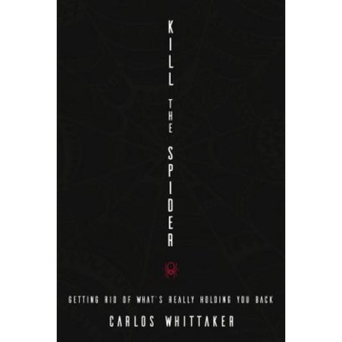 Kill the Spider: Getting Rid of What''s Really Holding You Back ...