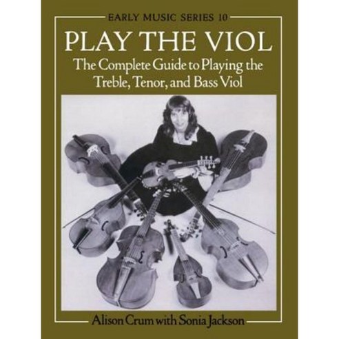 Play the Viol: The Complete Guide to Playing the Treble Tenor and Bass ...