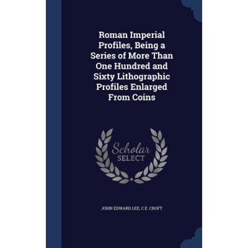 Roman Imperial Profiles Being a Series of More Than One Hundred and ...
