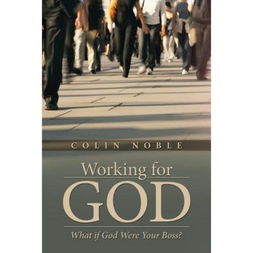 Working for God: What If God Were Your Boss? Paperback, WestBow Press ...