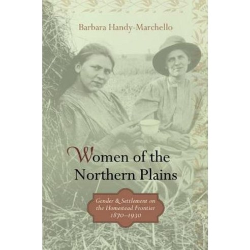 Women of the Northern Plains: Gender and Settlement on the Homestead ...