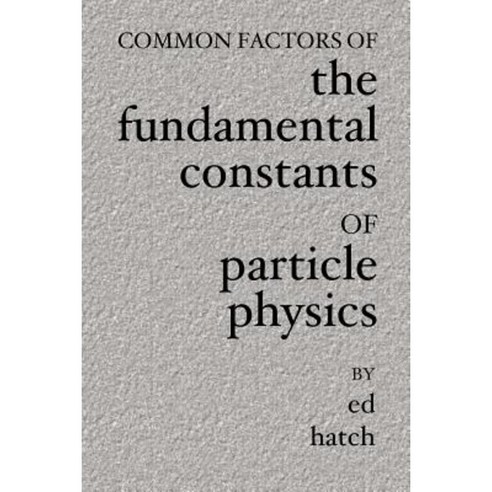 Common Factors of the Fundamental Constants of Particle Physics Paperback, Book