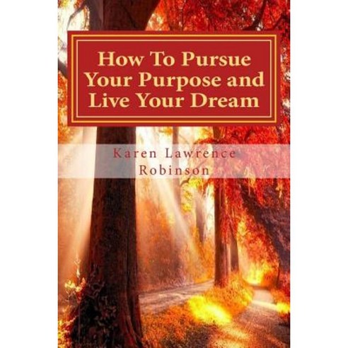 How to Pursue Your Purpose and Live Your Dream!: Proven Success ...