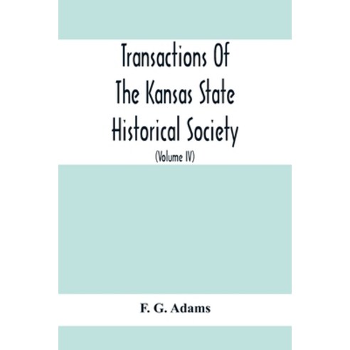 Transactions Of The Kansas State Historical Society; Embracing The ...