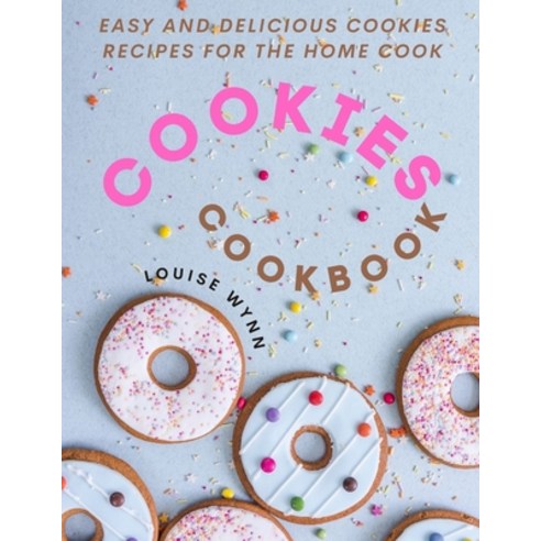 Cookies Cookbook: Easy and Delicious Cookies Recipes for the Home Cook ...