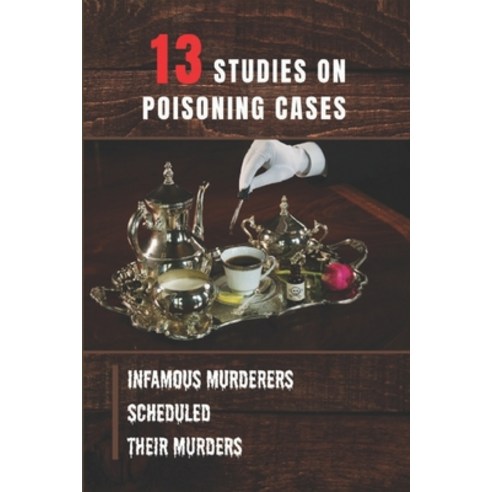 13 Studies On Poisoning Cases: Infamous Murderers Scheduled Their ...