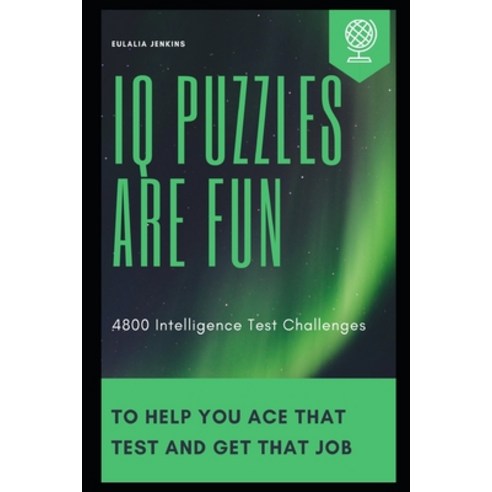 IQ Puzzles Are Fun: 4800 Intelligence Test Challenges to help you Ace ...