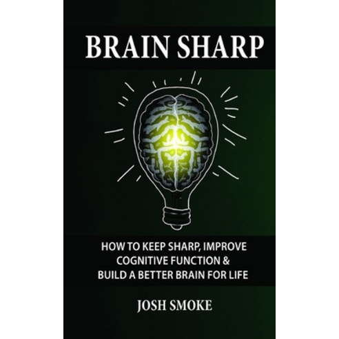 Brain Sharp: How To Keep Sharp Improve Cognitive Function & Build A ...