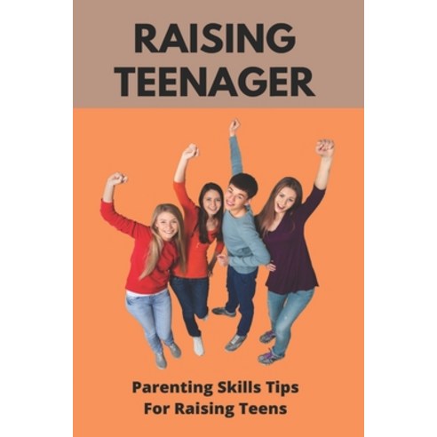 Raising Teenager: Parenting Skills- Tips For Raising Teens: Raising ...
