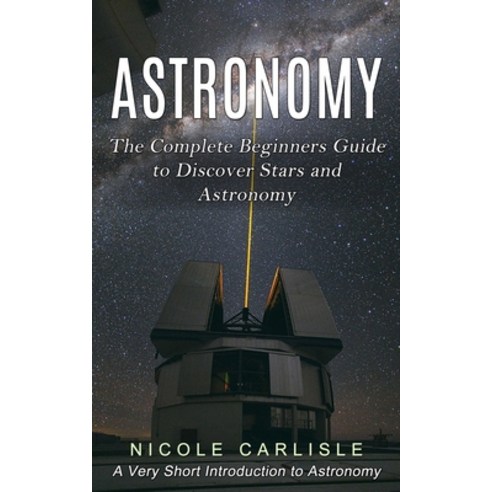(영문도서) Astronomy: The Complete Beginners Guide to Discover Stars and ...