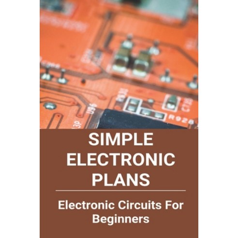 Simple Electronic Plans: Electronic Circuits For Beginners: Simple ...