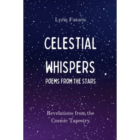 (영문도서) Celestial Whispers: Poems from the Stars: Revelations from the ...