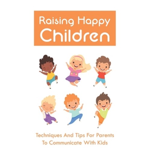 (영문도서) Raising Happy Children: Techniques And Tips For Parents To ...